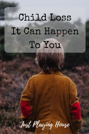 Child Loss: It Can Happen To You - Just Playing House