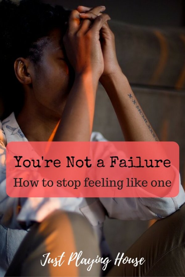You Are Not A Failure & How To Stop Feeling Like One - Just Playing House