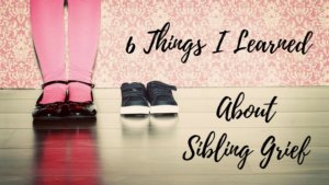 6 Things I've Learned About Sibling Grief - Just Playing House